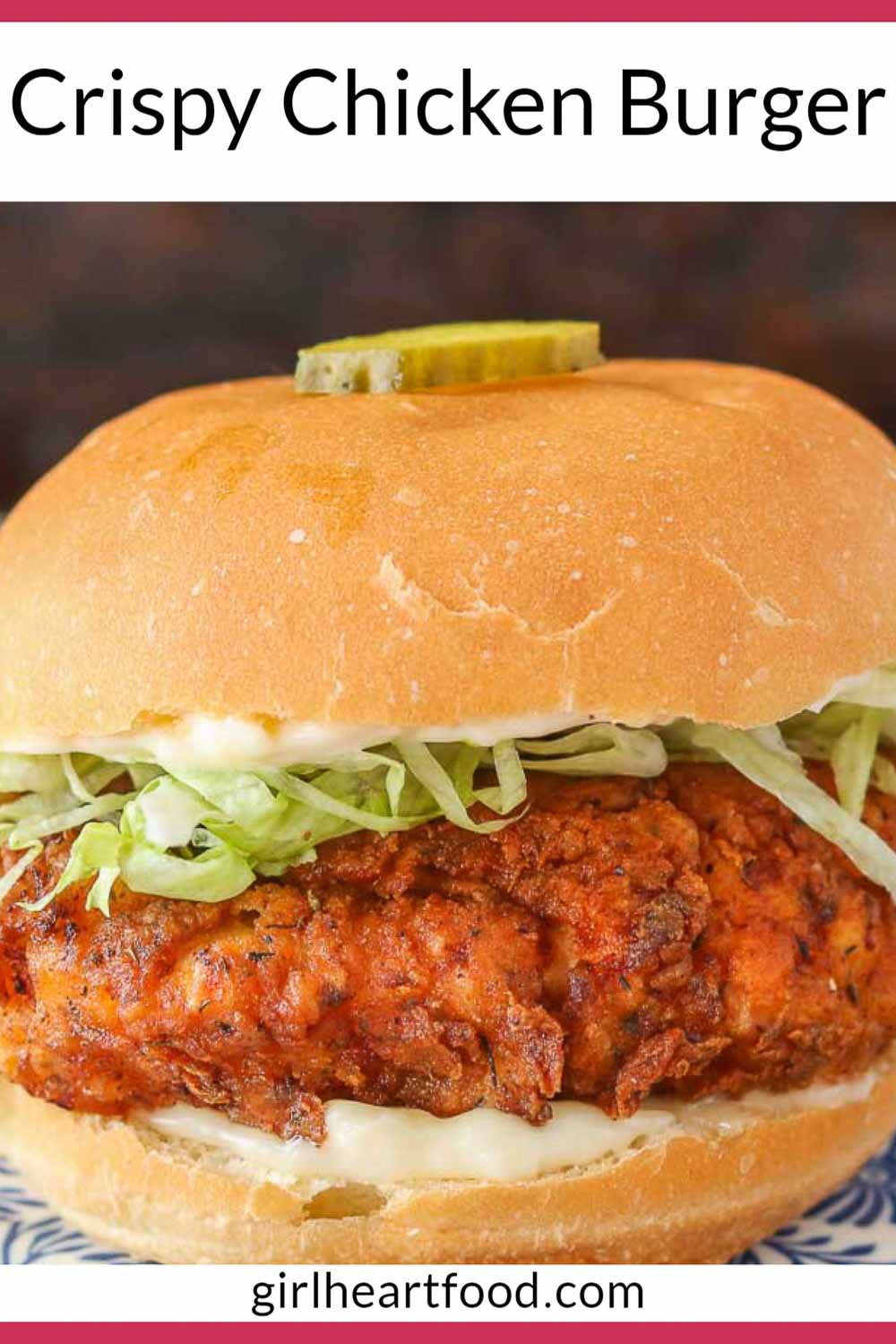 Buttermilk Fried Crispy Chicken Burger | Girl Heart Food®